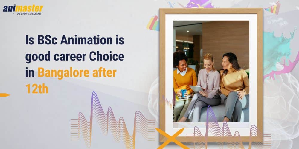 BSc Animation is good career Choice in Bangalore after 12th